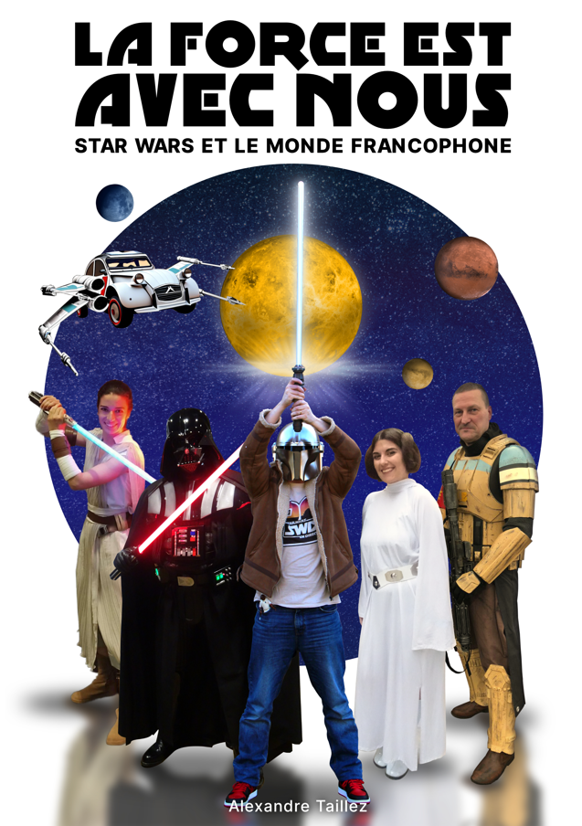 La Force est avec nous - Star Wars et le monde francophone - Ulule