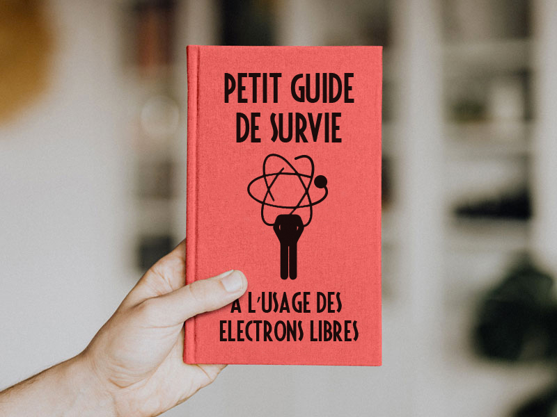 Petit guide de survie à l’usage des électrons libres - Ulule