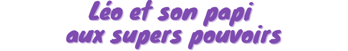 Léo et son papi aux supers pouvoirs - Ulule